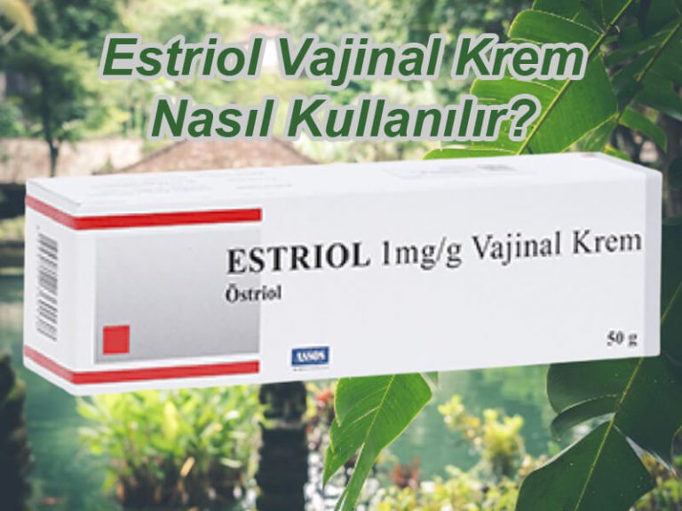 Estriol Vajinal Krem Ne İşe Yarar? Nasıl Kullanılır?