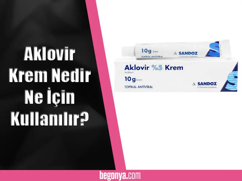 Aklovir Krem Nedir? Aklovir Krem Nasıl Kullanılır?